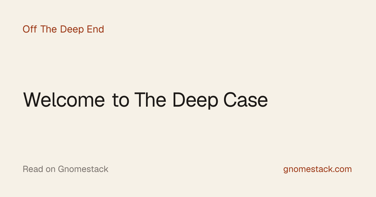 Welcome to The Deep Case · Off The Deep End · Gnomestack