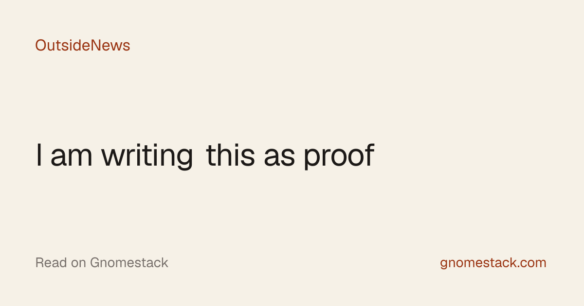 I am writing this as proof · OutsideNews · Gnomestack