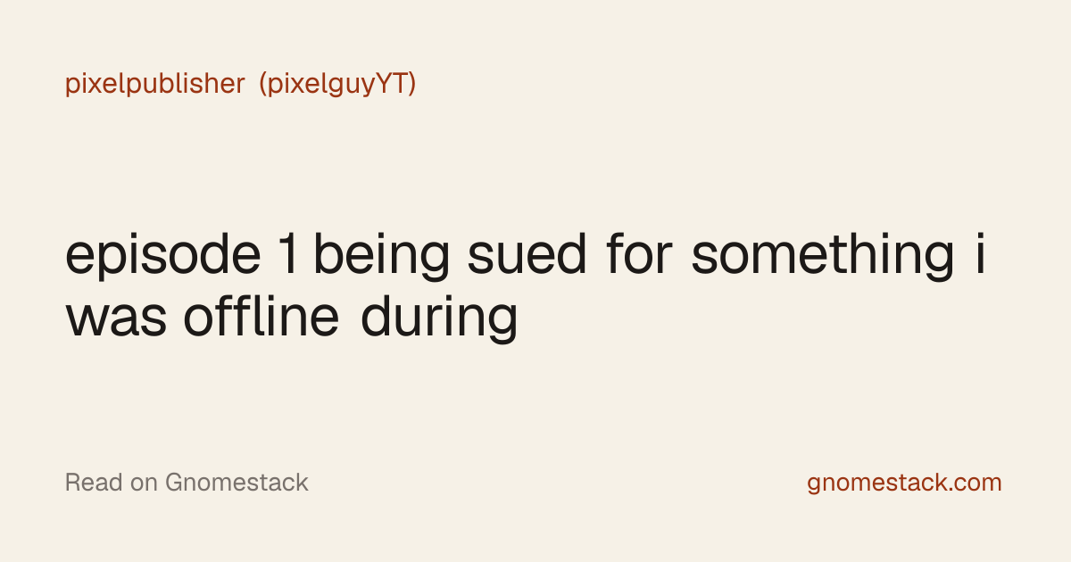 episode 1 being sued for something i was offline during ...